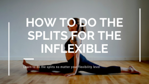 How To Do The Splits For Those That Are Inflexible - Ultimate Core Health